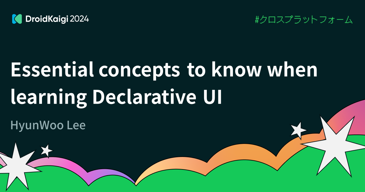 Essential concepts to know when learning Declarative UI | DroidKaigi 2024